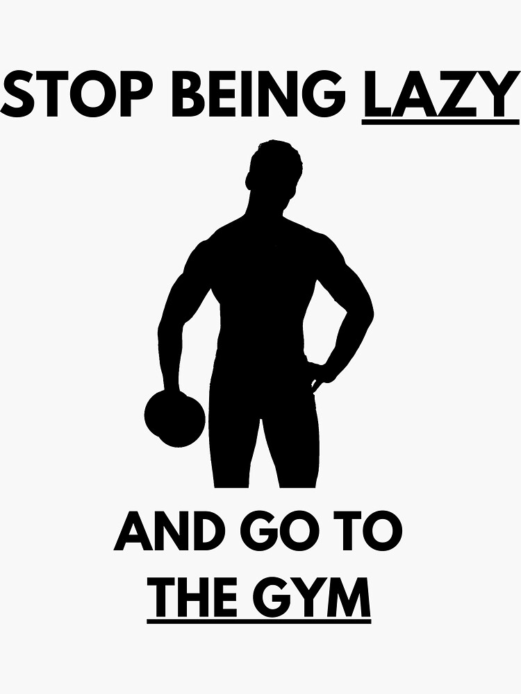"STOP BEING LAZYA AND GO TO THE GYM " Sticker by POPACIA | Redbubble