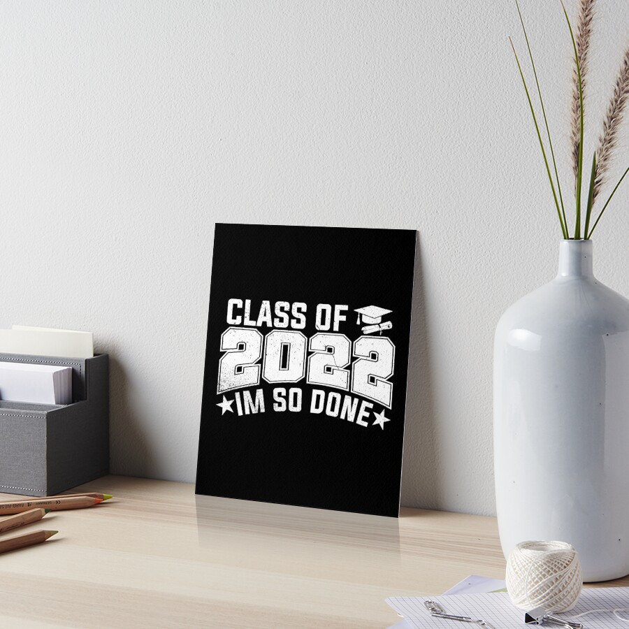 "Class of 2022 I Am So Done Graduation Senior 2022 Highschool Gift" Art ...