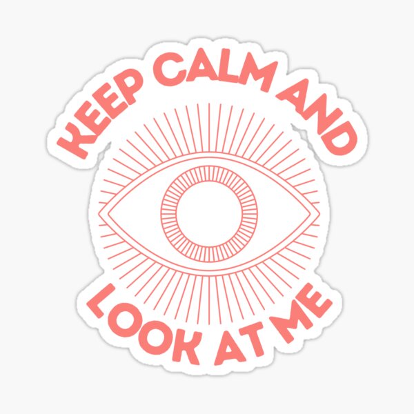 "KEEP CALM AND LOOK AT ME" Sticker by farshad01 | Redbubble