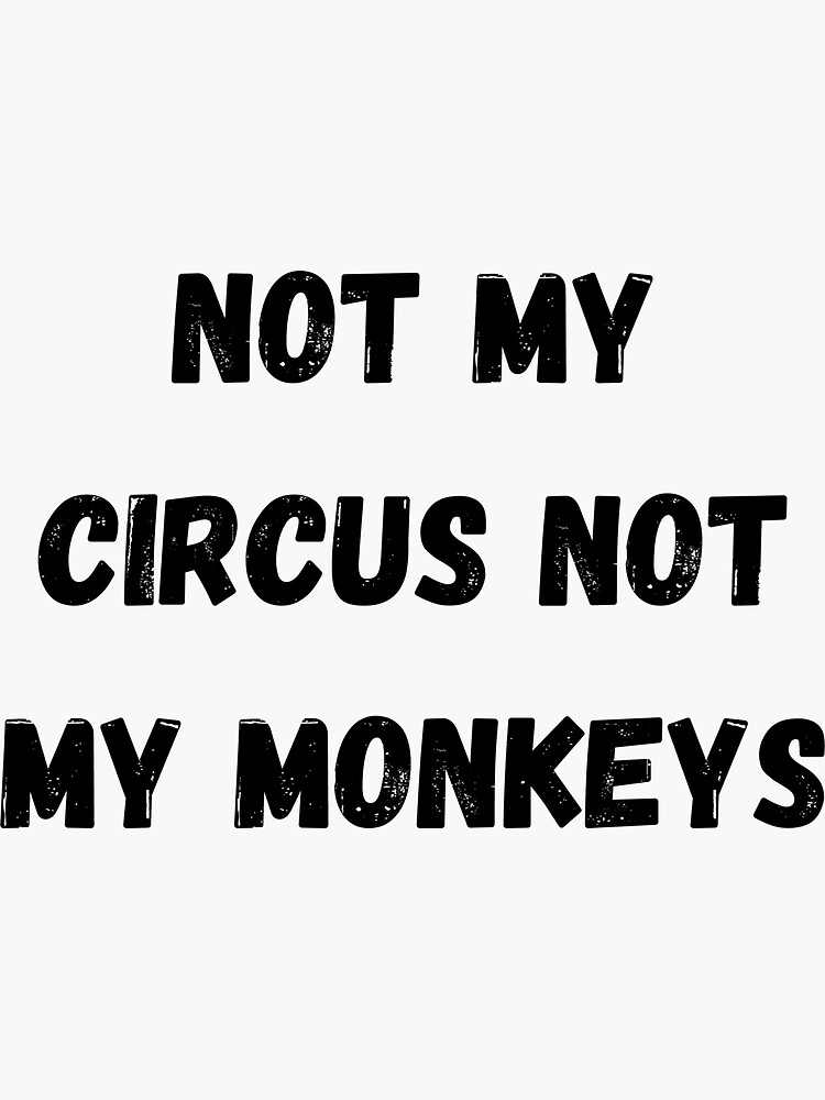 "Not my circus not my monkeys" Sticker by April3000 | Redbubble