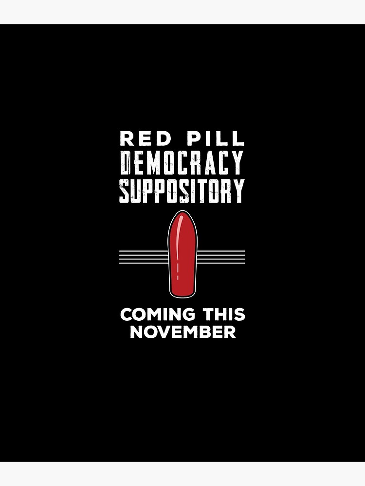 "Red Pill Democracy Suppository" Poster by twHistory | Redbubble