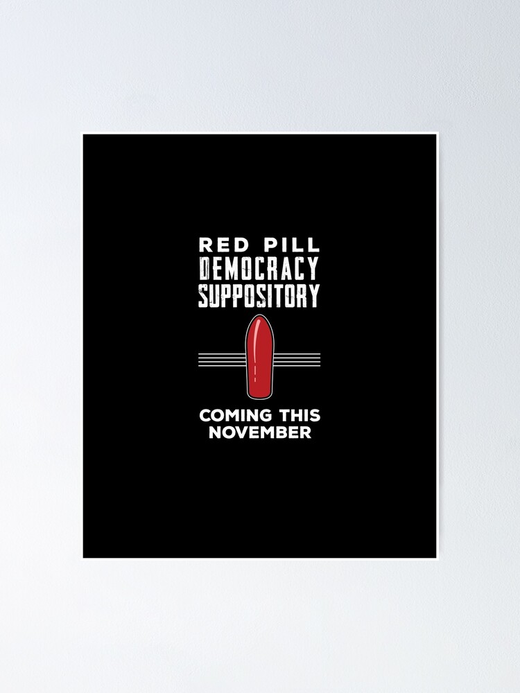 "Red Pill Democracy Suppository" Poster by twHistory | Redbubble