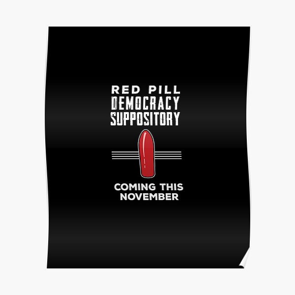 "Red Pill Democracy Suppository" Poster by twHistory | Redbubble