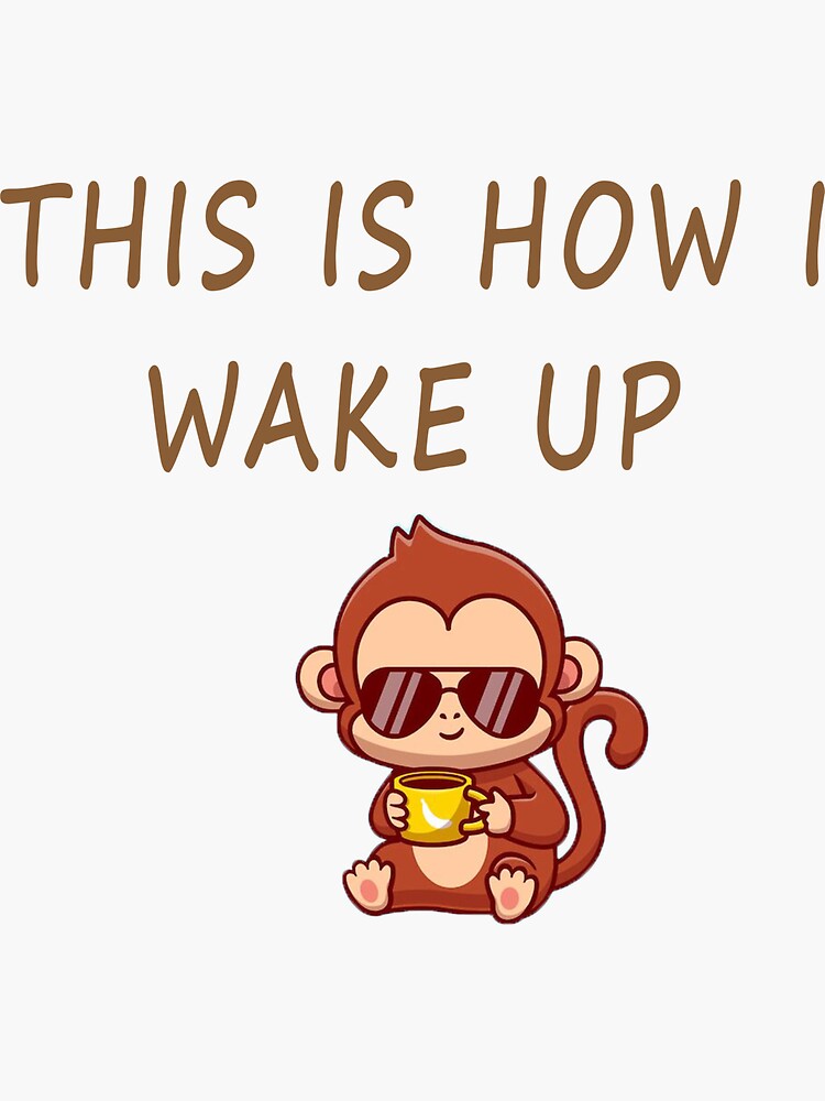 "This Is How I Wake up-Monkey Style" Sticker by oumamishop | Redbubble