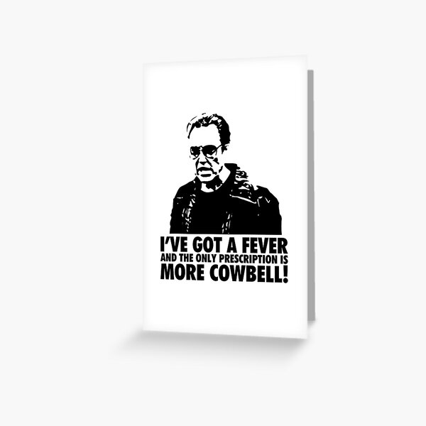 "I've got a fever and the only prescription is more cowbell" Greeting ...