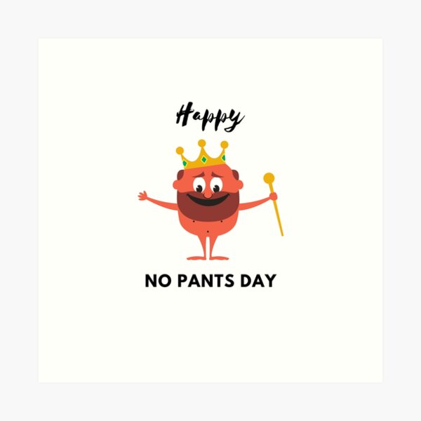 "Happy No Pants Day, No Pants No Problem " Art Print for Sale by ...