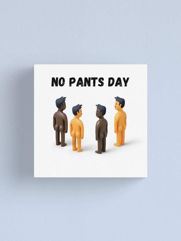 "Happy No Pants Day, No Pants No Problem " Canvas Print for Sale by ...
