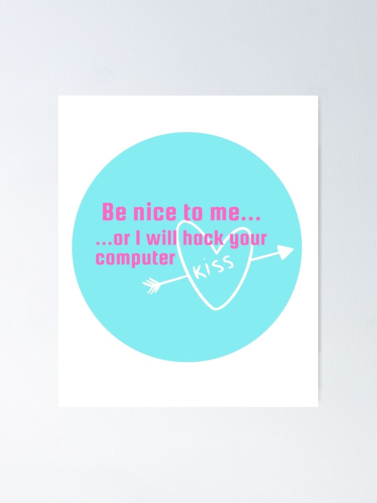 "''Be Nice To Me Or I Will Hack Your Computer'' - Simple, cute design ...