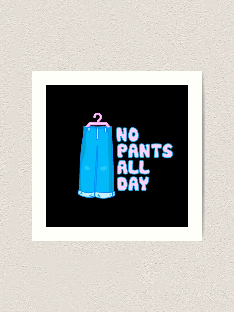 "Happy No Pants Day, No Pants No Problem " Art Print for Sale by ...