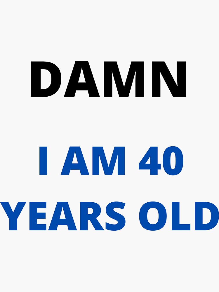 "Damn I Am 40 Years Old" Sticker by Nastusek | Redbubble