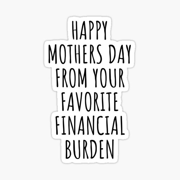 "Happy Mothers Day From Your Favorite Financial Burden" Sticker by ...