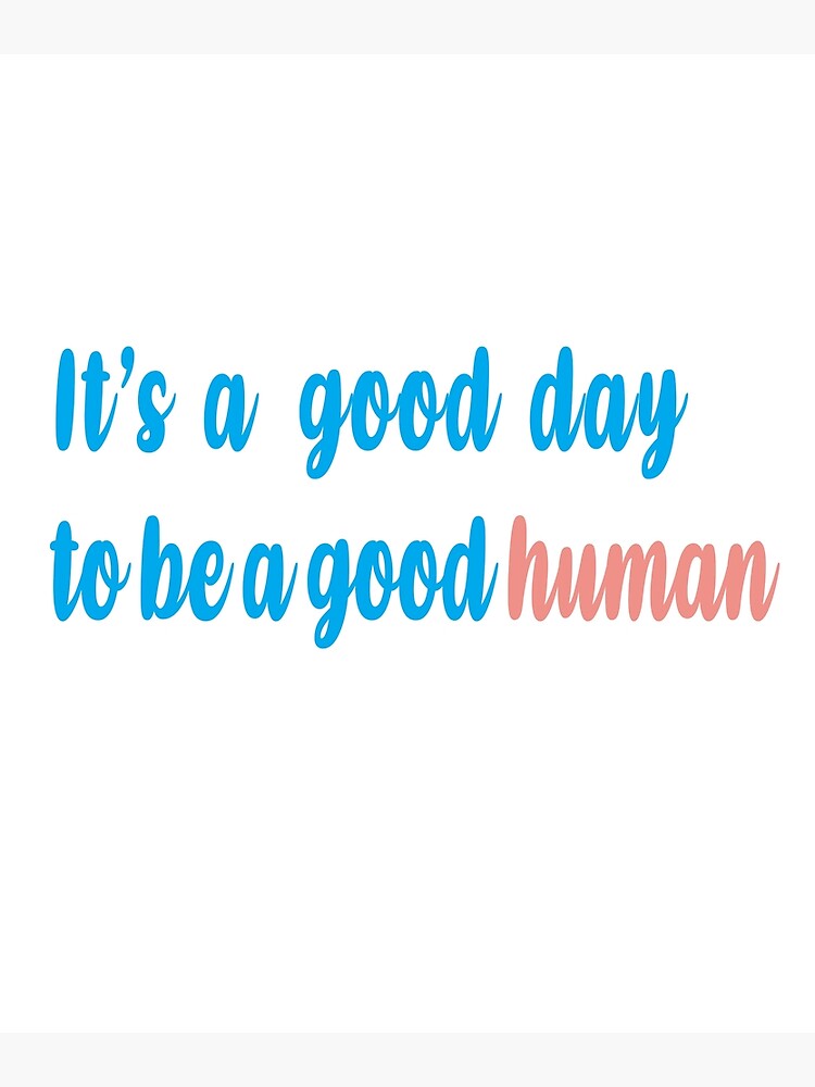 "It's a good day to be a good human" Poster for Sale by oumamishop ...