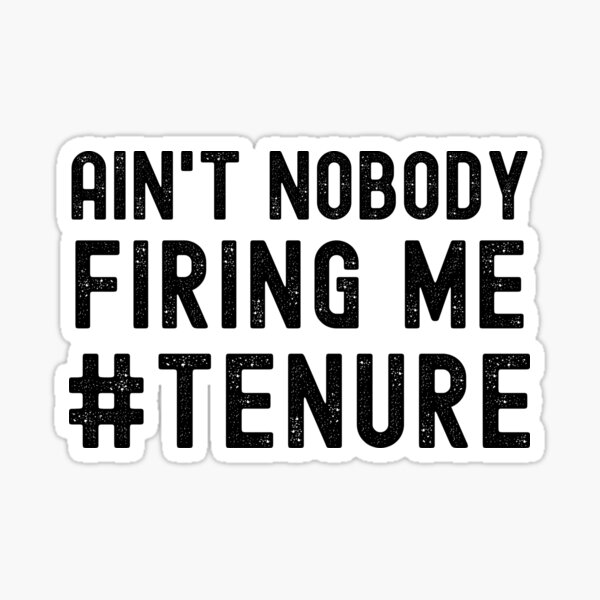"Funny Tenure - Ain't Nobody Firing Me - Tenure Humor, Professor Humor ...
