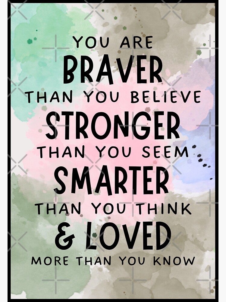 " YOU ARE BRAVER THAN YOU BELIEVE STRONGER THAN YOU SEEM SMARTER THAN ...