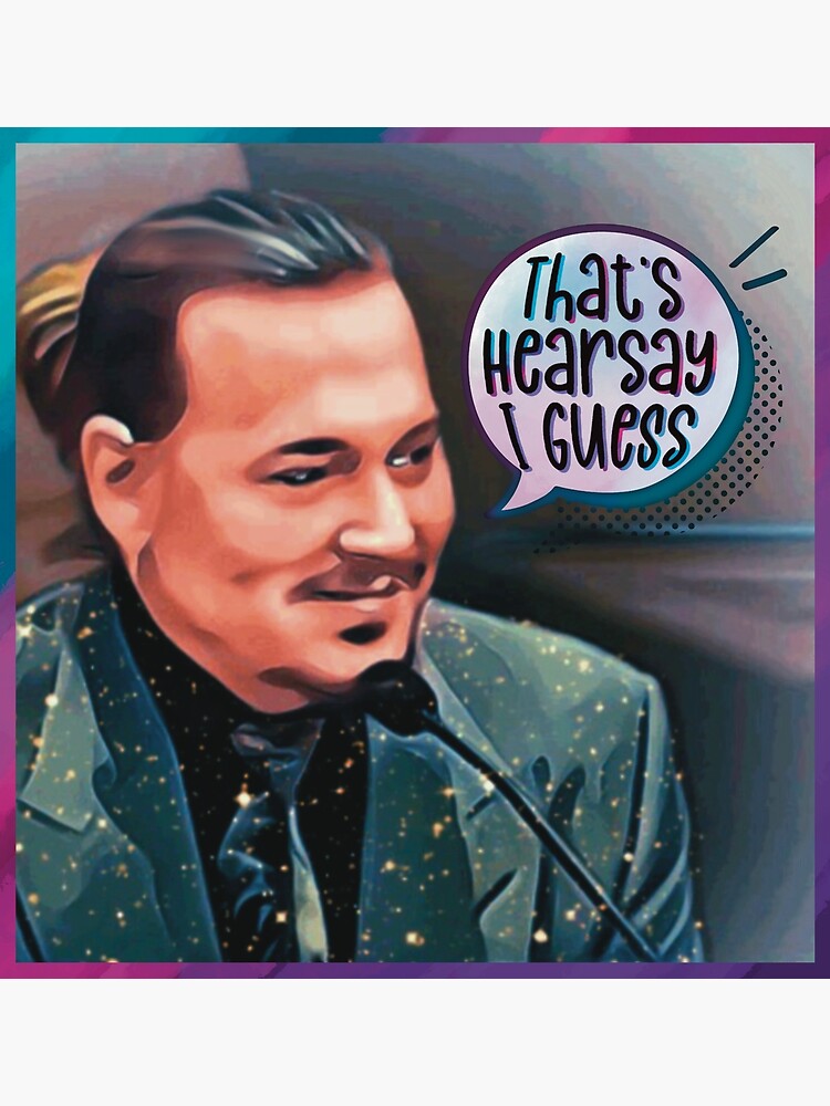 "Johnny Depp That’s Hearsay, I Guess funny trial meme" Art Print by ...