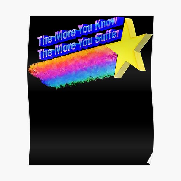 "The more you know the more you suffer" Poster by JOHNPWAGNER | Redbubble