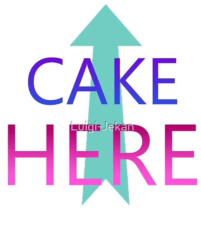 "Cake Here" by Luigi-Jekan | Redbubble
