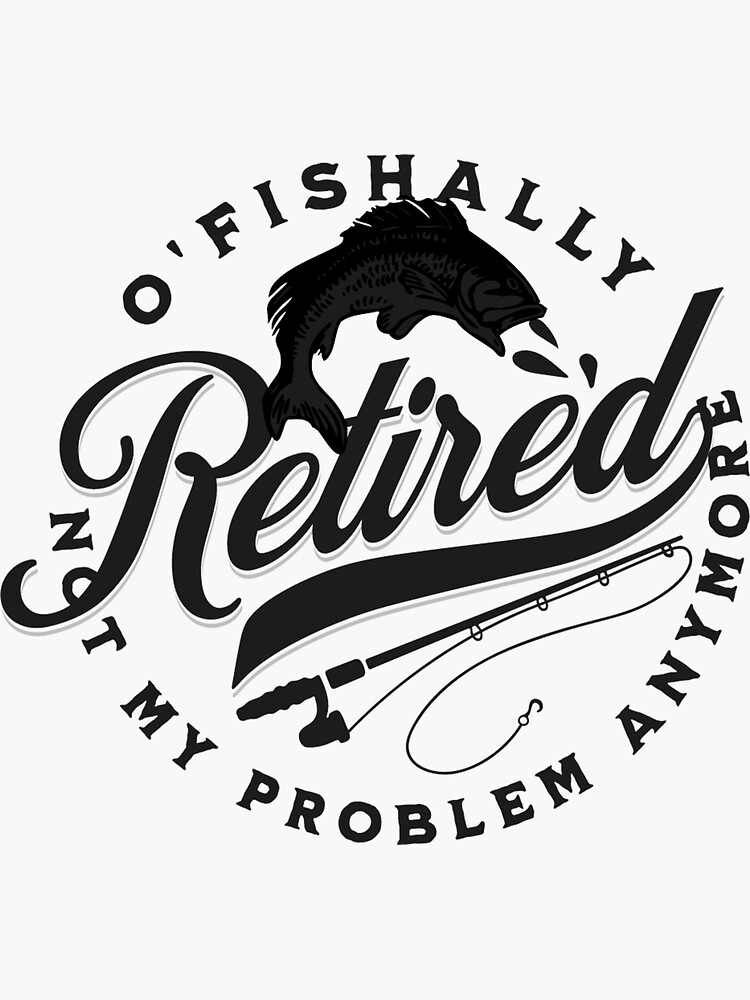 "O' FISHALLY RETIRED " Sticker by ArtsGraphics | Redbubble