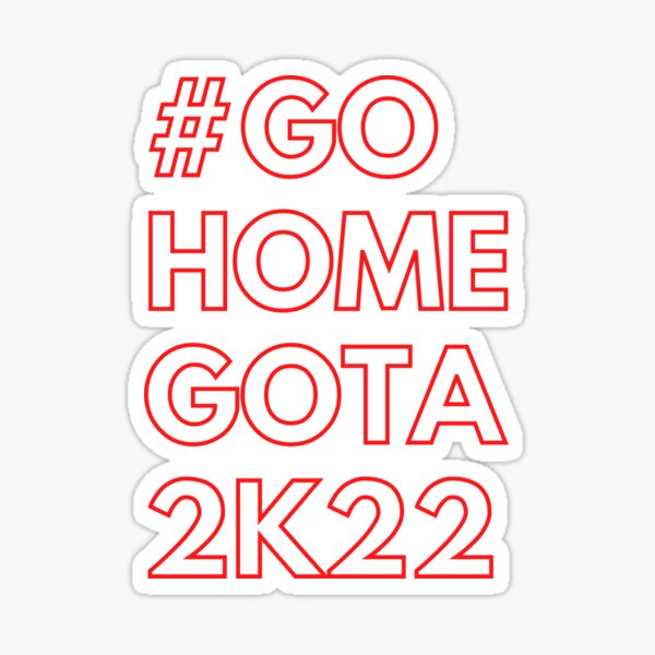 "GOTA GO HOME 2022" Sticker by Bhashi881 | Redbubble