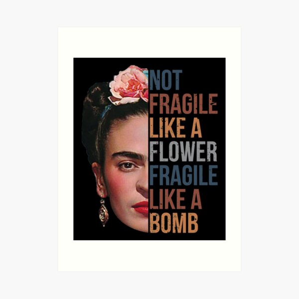 "Frida Kahlo Not Fragile Like A Flower Fragile Like A Bomb" Art Print ...