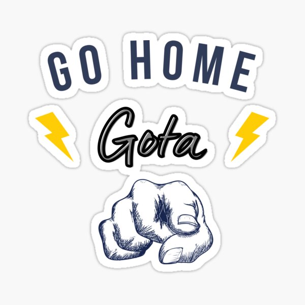 "gota go home" Sticker by sabergrid | Redbubble