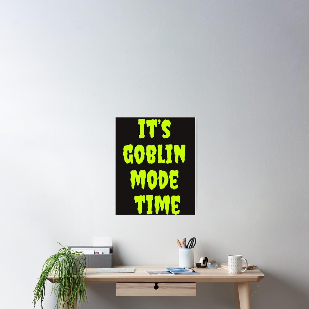 "it’s goblin mode time , goblin meme" Poster by HIKE-CAMPING | Redbubble