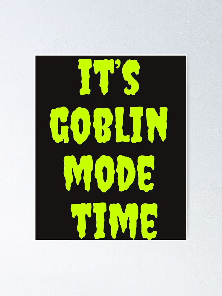 "it’s goblin mode time , goblin meme" Poster by HIKE-CAMPING | Redbubble