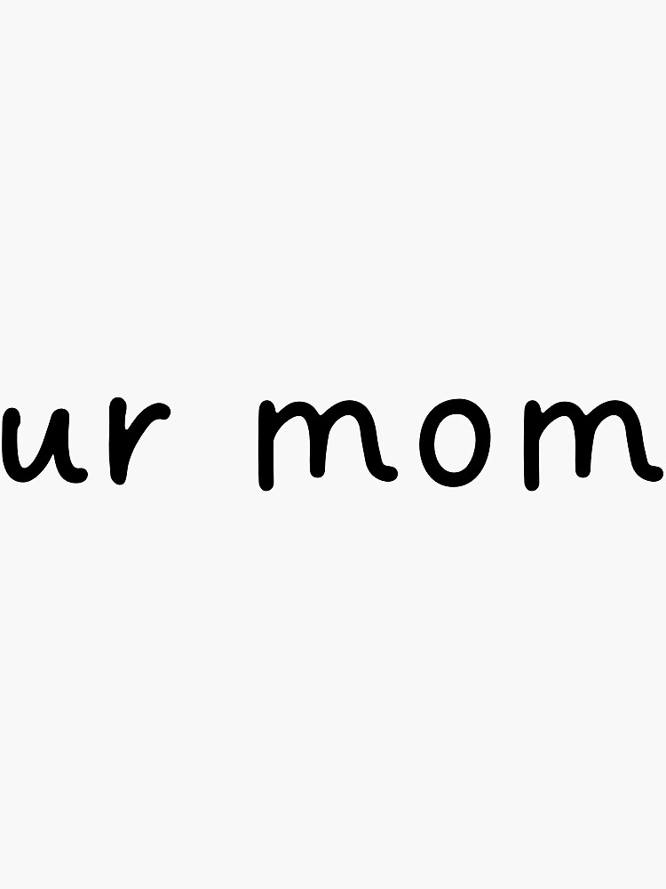 "ur mom sticker" Sticker for Sale by slimygrimey | Redbubble