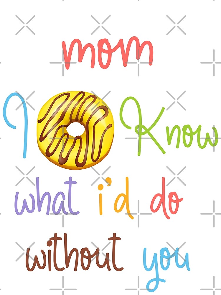 "Mom I donut know what I'd do without you! - Donuts lovers" Poster for ...