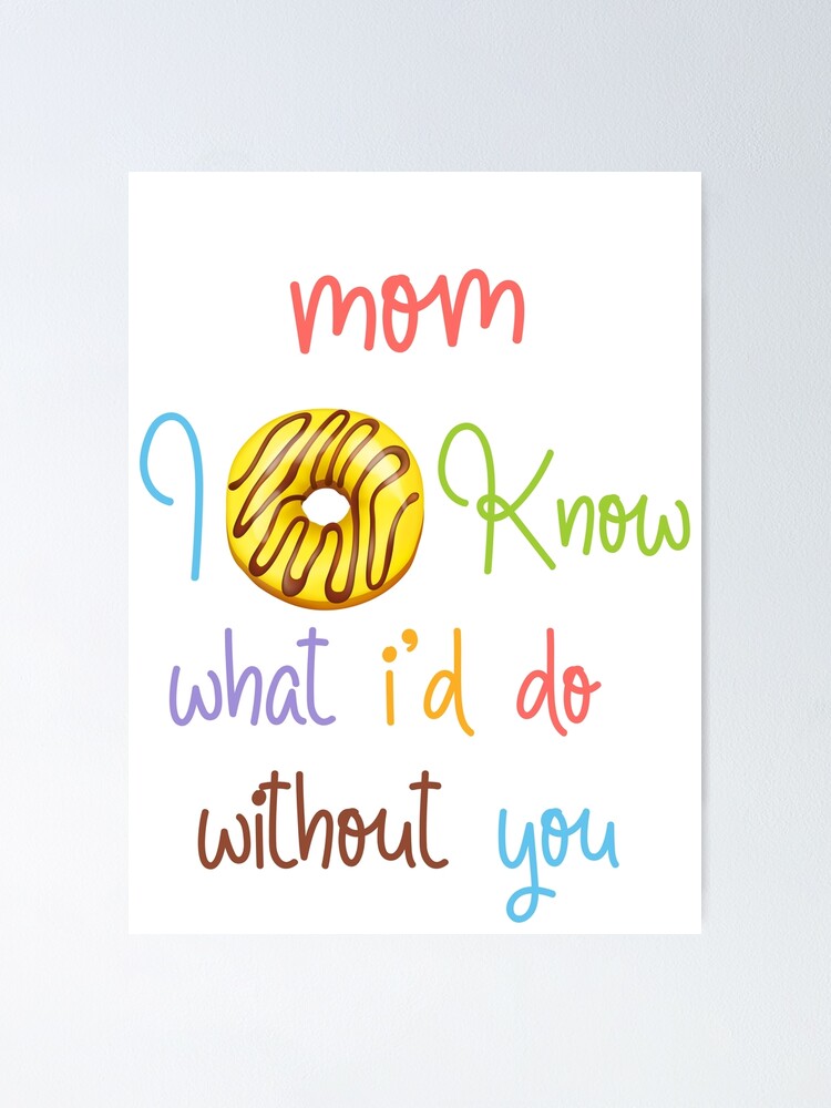 "Mom I donut know what I'd do without you! - Donuts lovers" Poster for ...