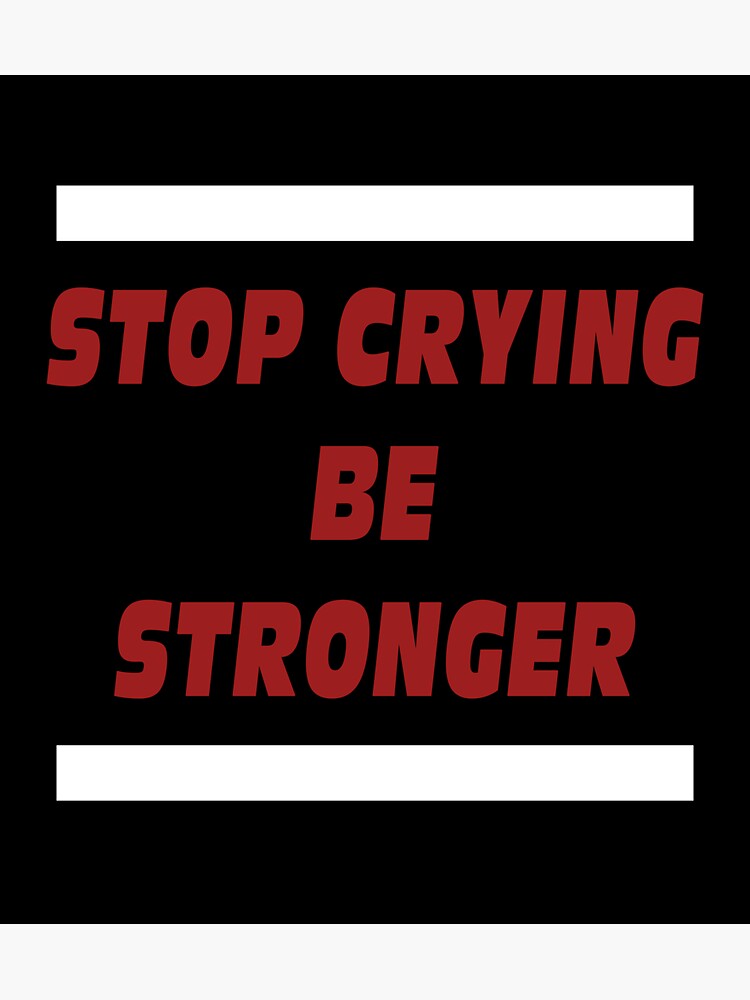"Original T-Shirt with "STOP CRYING BE STRONGER"" Sticker by ziyadLAT ...