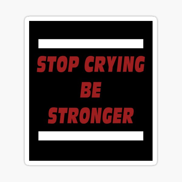 "Original T-Shirt with "STOP CRYING BE STRONGER"" Sticker by ziyadLAT ...