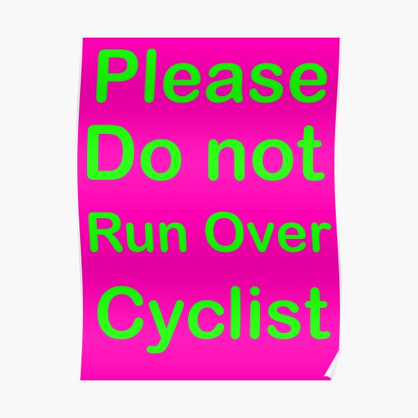 "Please do not run over cyclist bright pink design " Poster by RACHELDF ...