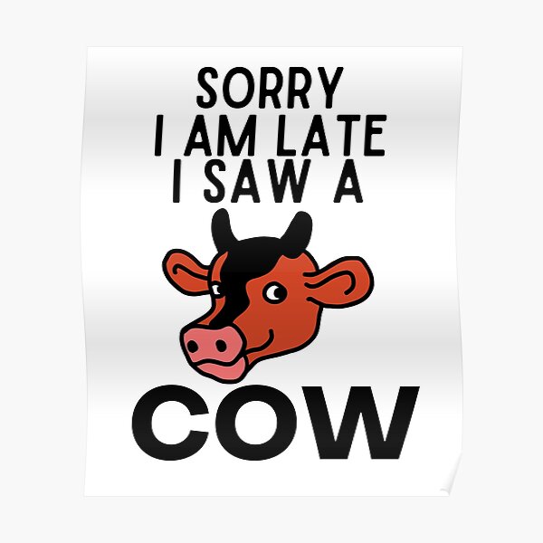 "Sorry I am Late I Saw A Cow" Poster for Sale by theriverwolf | Redbubble