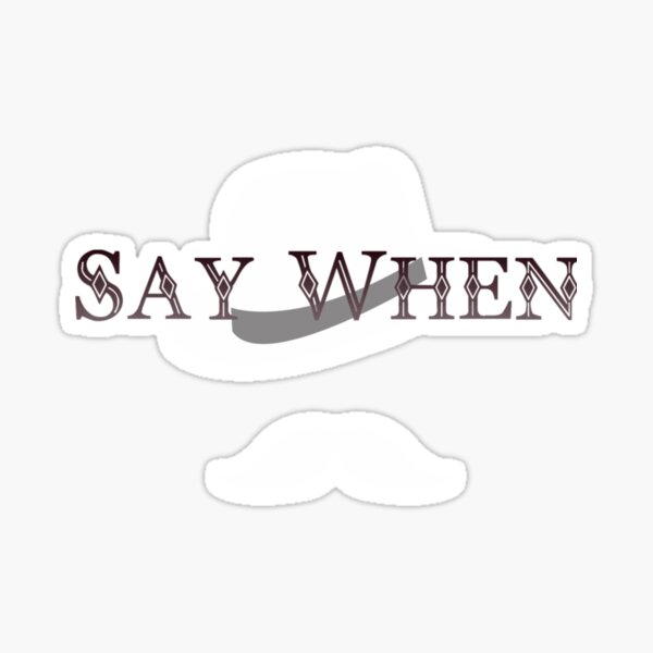 "Say when" Sticker by DodiLukeb | Redbubble