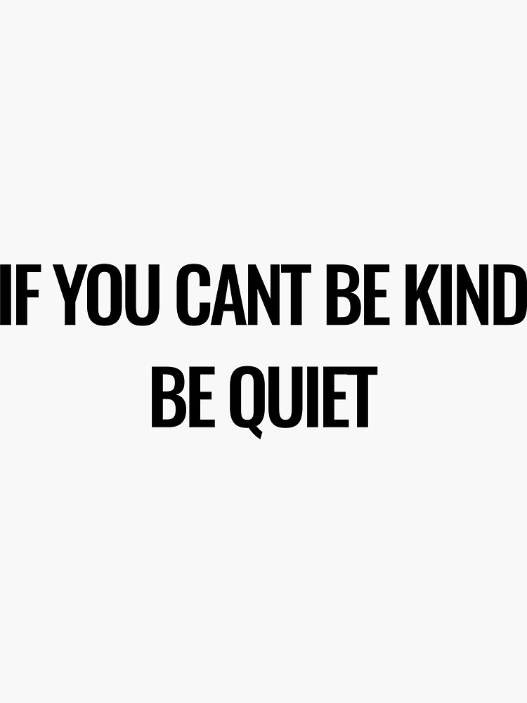 "If you cant be kind. Be quiet" Sticker by TobiasBPetersen | Redbubble