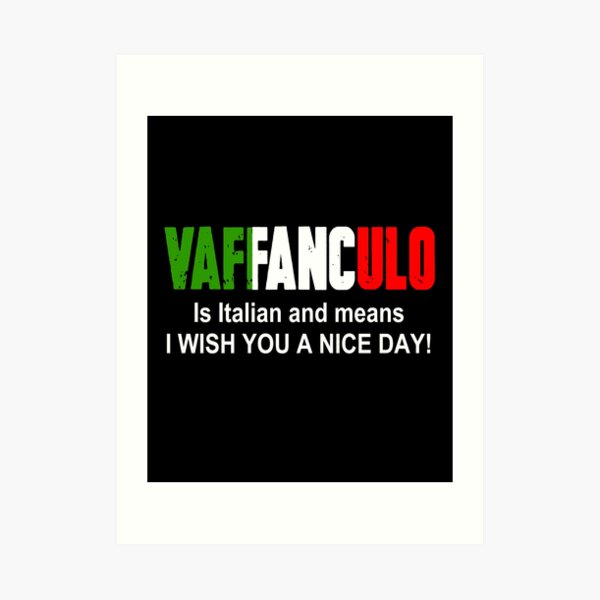 "VAFFANCULO is Italian and means: I wish you a nice day!" Art Print for ...