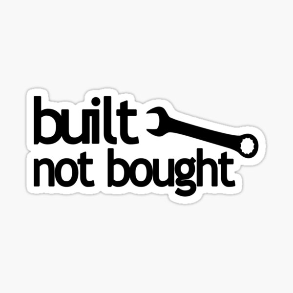 Built Not Bought Stickers | Redbubble Built Not Bought Stickers | Redbubble