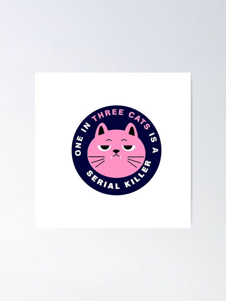 "One in three cats is a serial killer" Poster for Sale by since-here ...
