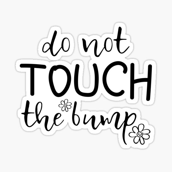 "Do not Touch the Bump" Sticker by TheJawShop | Redbubble