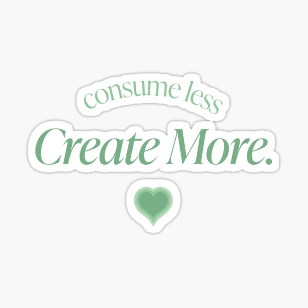 "Consume less create more" Sticker by Sgdesignss | Redbubble