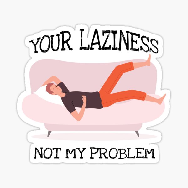 "Your Laziness, Not My Problem" Sticker by Neonyx2020 | Redbubble