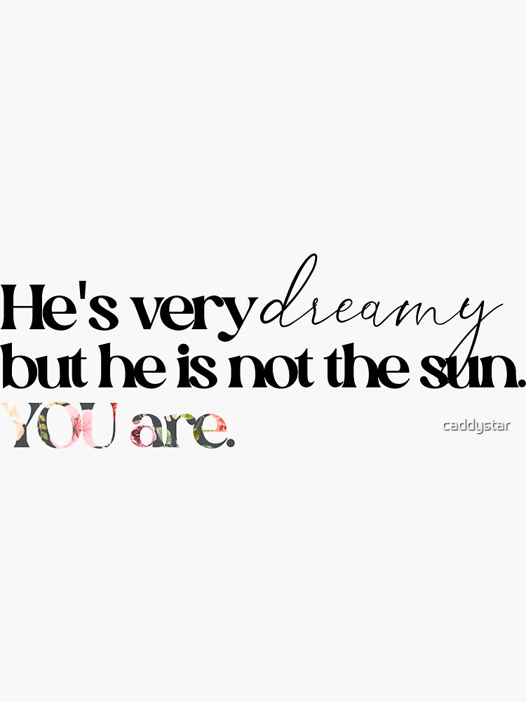 He s Very Dreamy But He Is Not The Sun You Are Sticker By he-s-very-dreamy-but-he-is-not-the-sun-you-are-sticker-by