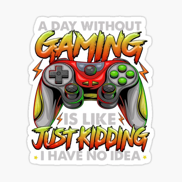 "A Day Without Gaming Is Like I Have No Idea Funny Video Gamers ...