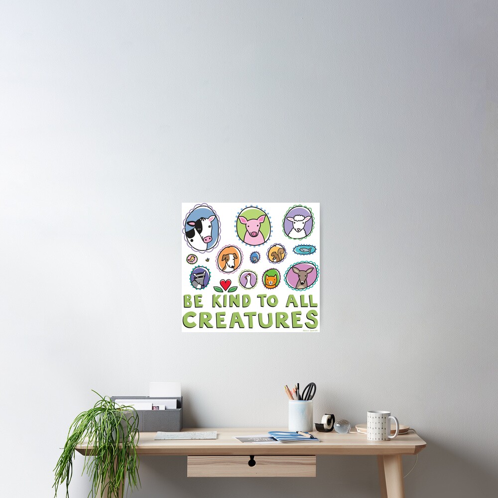 "Be Kind to All Creatures 2" Poster by dreamingdogs | Redbubble