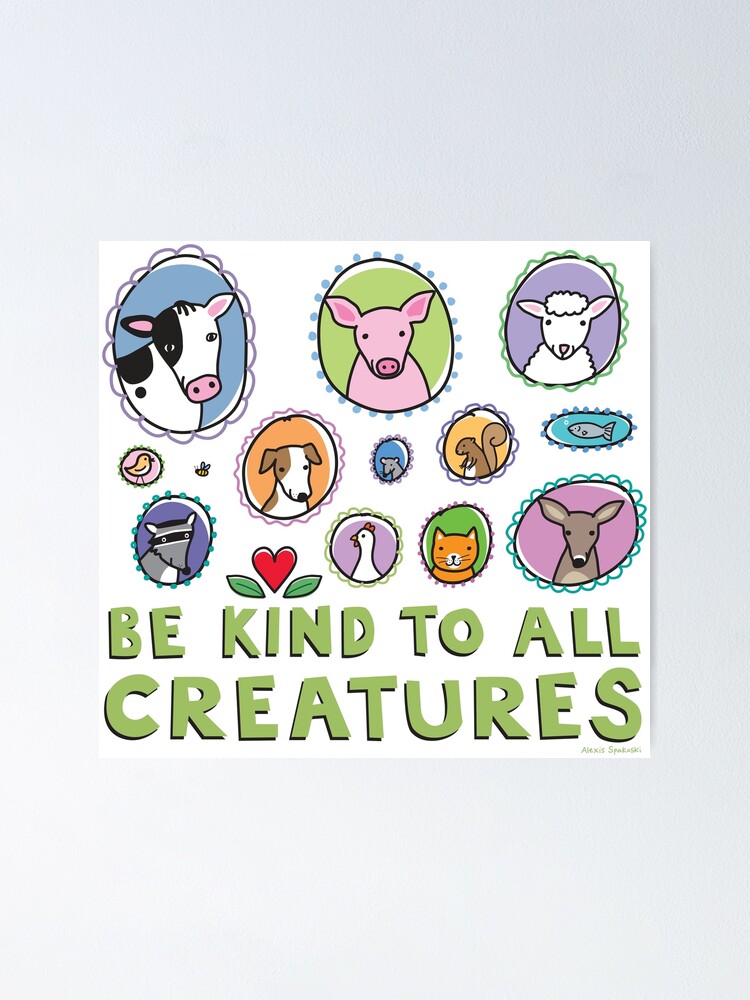 "Be Kind to All Creatures 2" Poster by dreamingdogs | Redbubble