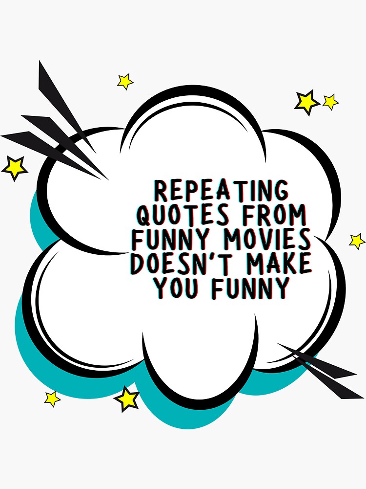 "Repeating Quotes From Funny Movies Doesn't Make You Funny - Humorous ...