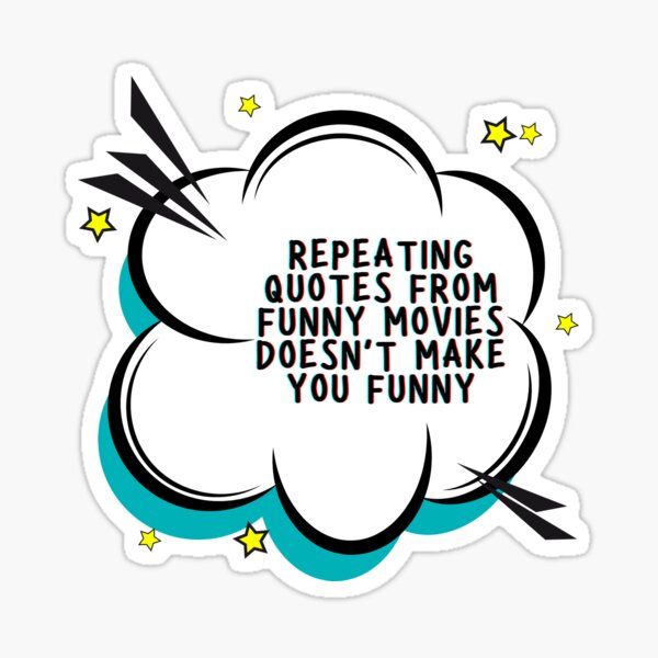 "Repeating Quotes From Funny Movies Doesn't Make You Funny - Humorous ...