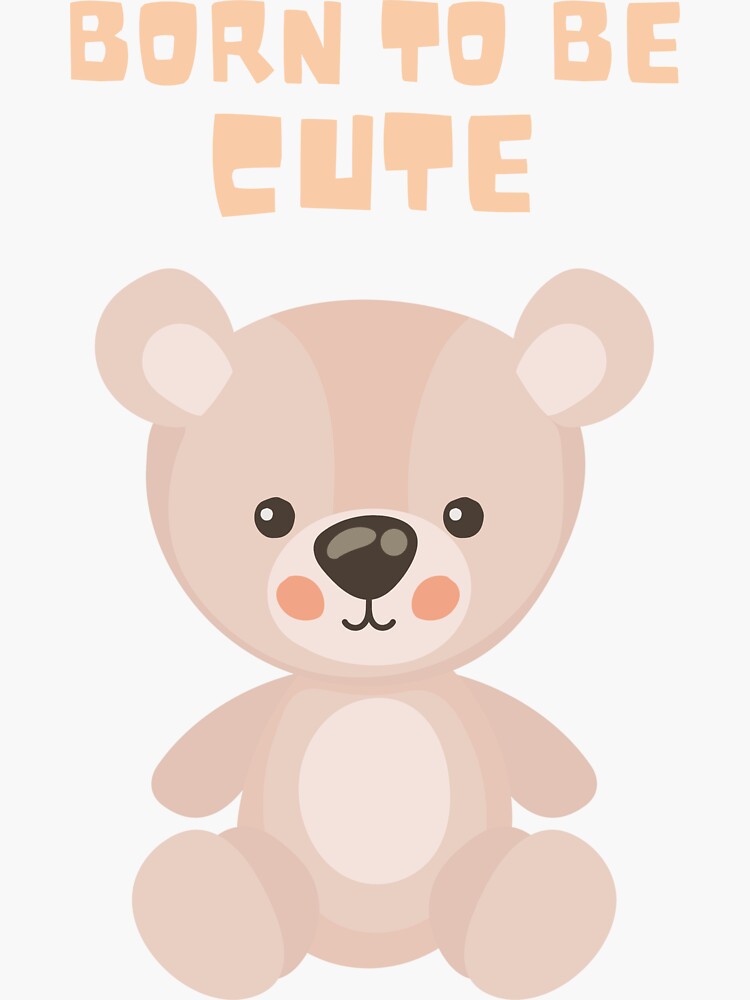 "BORN TO BE CUTE | TEDDY BEAR" Sticker by azy2shop | Redbubble