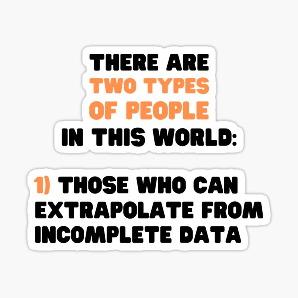"THERE ARE TWO TYPES OF PEOPLE THOSE WHO EXTRAPOLATE FROM INCOMPLETE ...